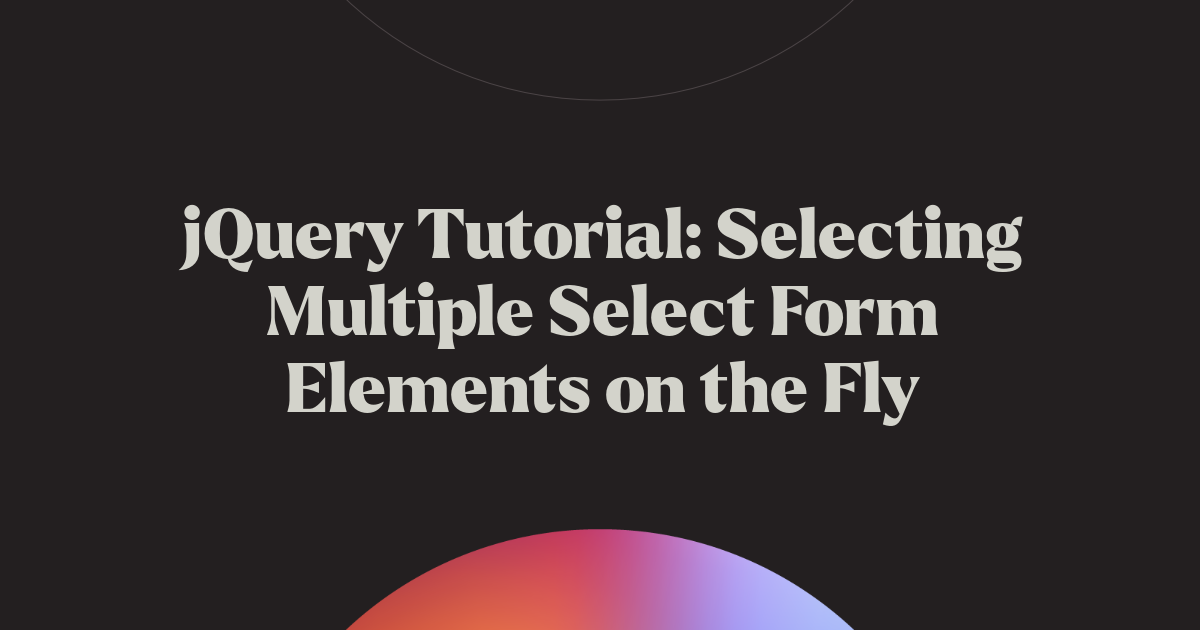 jQuery Tutorial: Selecting Multiple Select Form Elements on the Fly ... jQuery Tutorial: Selecting Multiple Select Form Elements on the Fly ...
